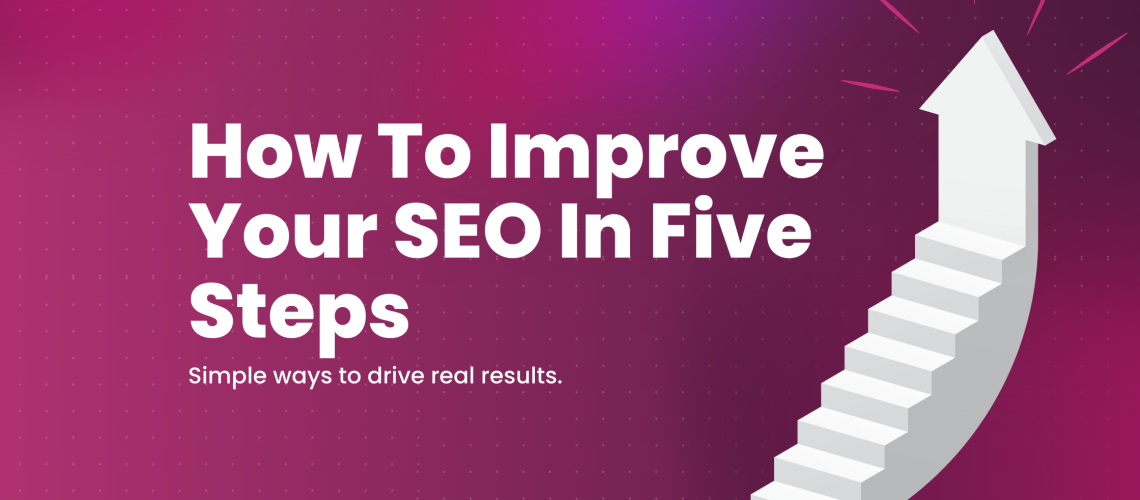 How To Improve Your SEO: Five Simple Steps